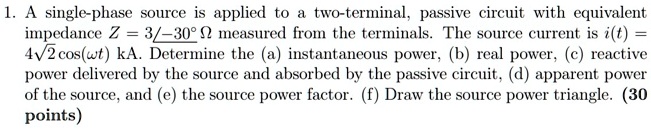 SOLVED: A single-phase source is applied to a two-terminal, passive circuit with equivalent ...