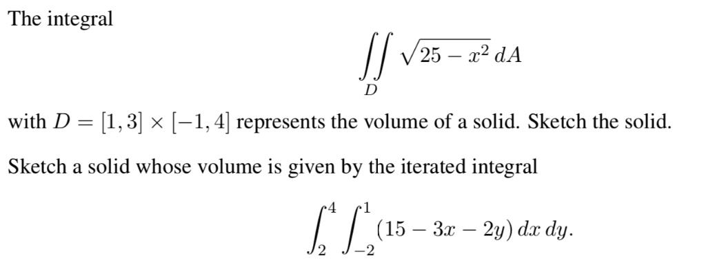 SOLVED: The integral 25 x2 dA with D = [1,3] x [ 1,4] represents the volume of a solid. Sketch ...