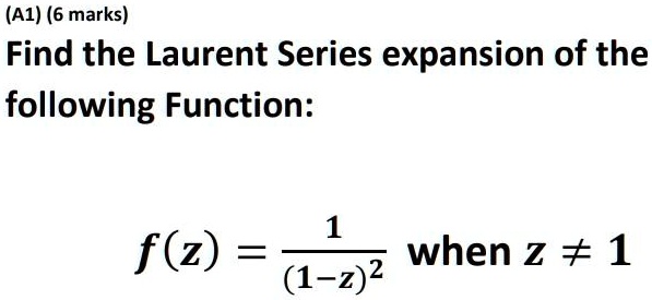 SOLVED: (A1) (6 marks) Find the Laurent Series expansion of the following Function: f(z) = when ...