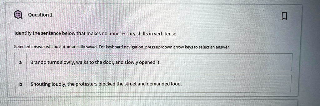 SOLVED: Question 1 Identify the sentence below that makes no unnecessary shifts in verb tense ...