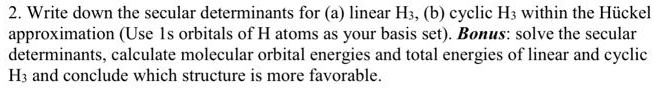 2. Write down the secular determinants for (a) linear H3, (b) cyclic H3 ...