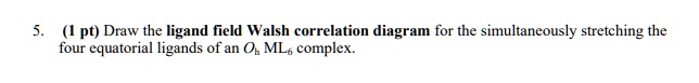 SOLVED: ) Draw the ligand field Walsh correlation diagram for the ...