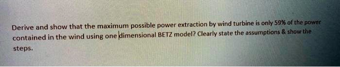Derive and show that the maximum possible power extraction by wind ...