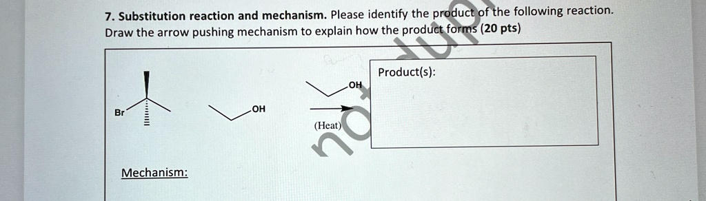 7. Substitution reaction and mechanism. Please identify the product of ...