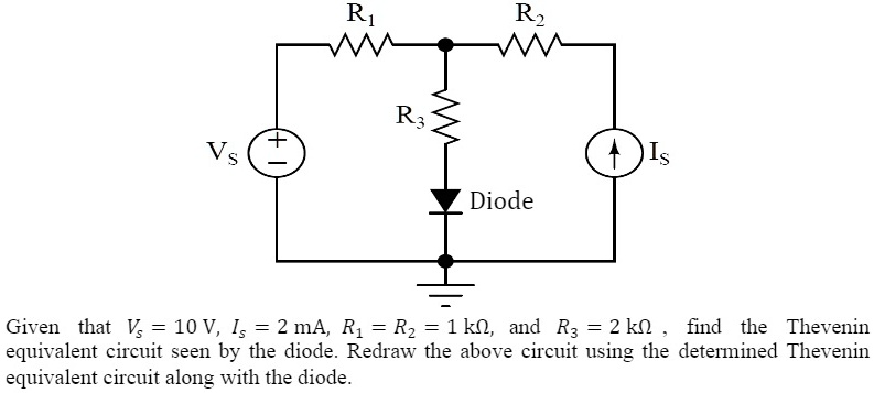 SOLVED: R Diode GiventhatV=10V.I=2mAR,=R=1kandR=2kfindtheThevenin equivalent circuit seen by the ...