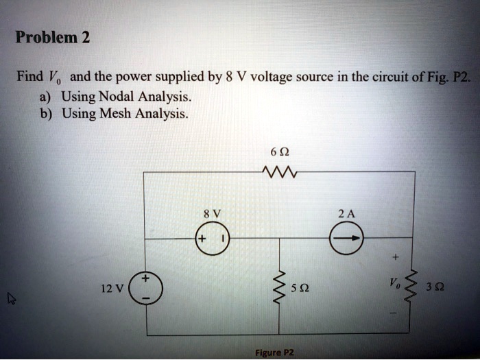 Problem 2 Find Vo and the power supplied by 8 V voltage source in the circuit of Fig. P2. a ...
