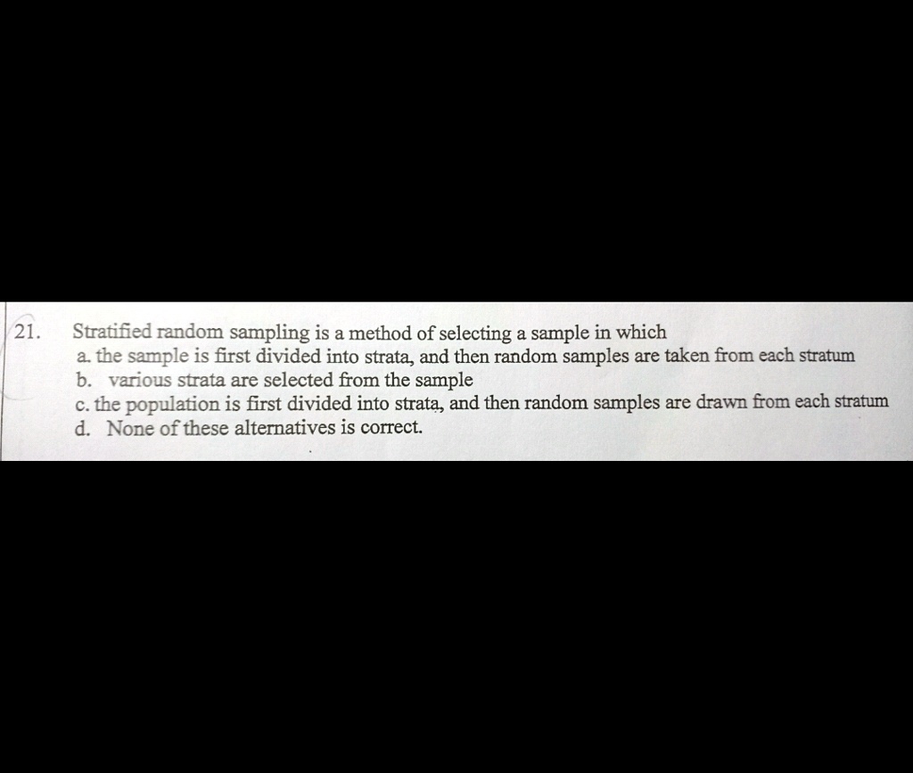 SOLVED: 21 . Stratified random sampling is a method of selecting sample ...