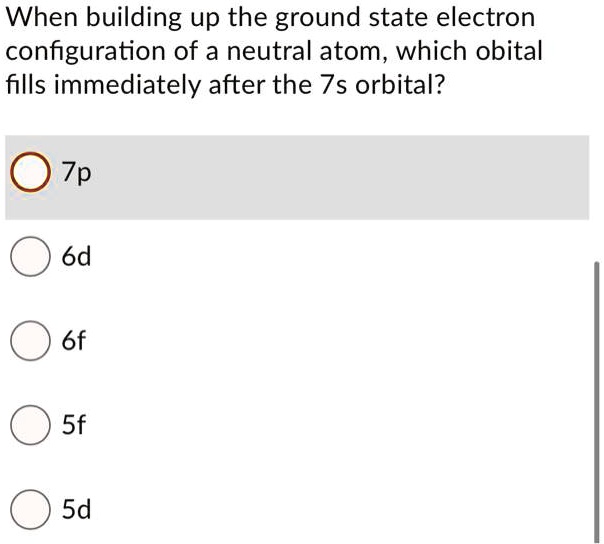 when building up the ground state electron configuration of a neutral ...