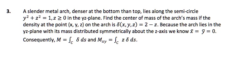 3. A slender metal arch, denser at the bottom than top, lies along the semi-circle y^2 + z^2 = 1 ...