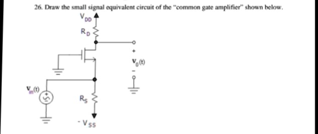 SOLVED: 26. Draw the small signal equivalent circuit of the common gate amplifier shown below ...