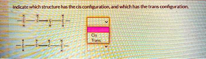 Solved Text Indicate Which Structure Has The Cis Configuration And