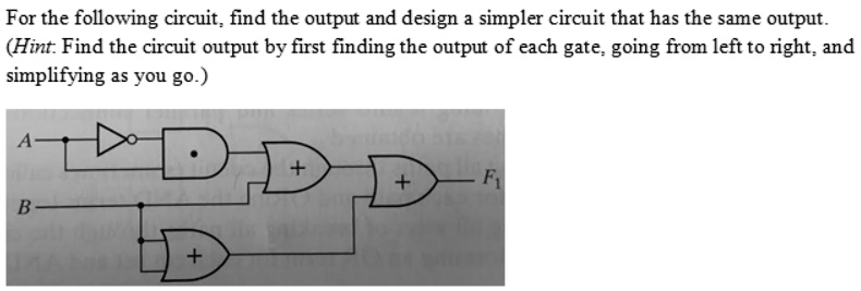 For the following circuit, find the output and design a simpler circuit that has the same output ...