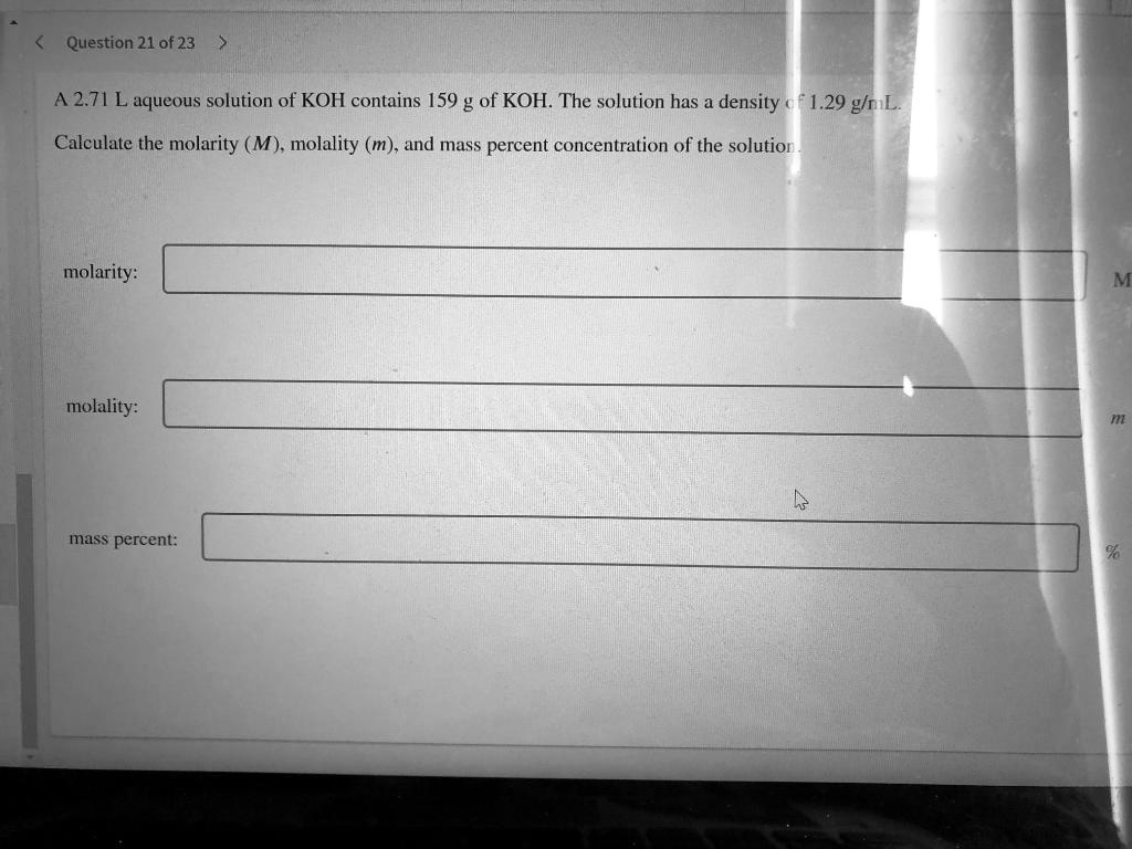 SOLVED: Question 21 of 23 A 2.71 L aqueous solution of KOH contains 159 ...