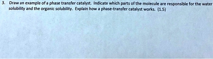 draw an example of a phase transfer catalyst indicate which parts of ...