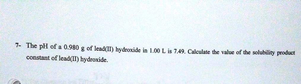 SOLVED:7- The pH of a 0.980 g of lead() hydroxide in 1.00 L is 7.49 ...