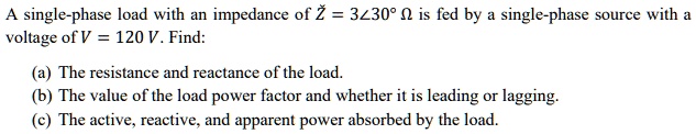 SOLVED: A single-phase load with an impedance of Z = 3230 Î© is fed by a single-phase source ...