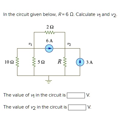SOLVED: In the circuit given below, R= 6 Q. Calculate V1 and v2 29 6A 11 1/2 10 50 R The value ...