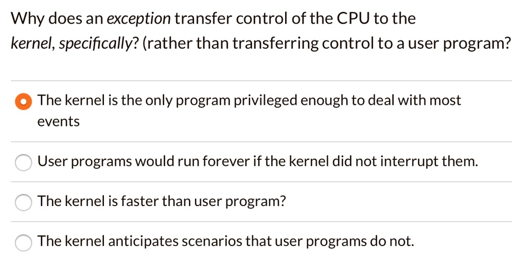 Why does an exception transfer control of the CPU to the kernel, specifically? (rather than ...