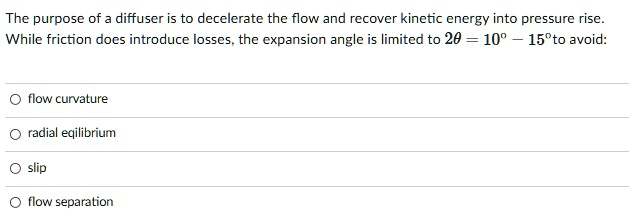 The purpose of a diffuser is to decelerate the flow and recover kinetic ...