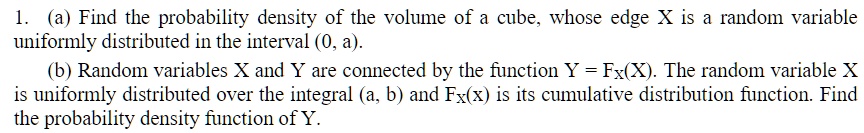SOLVED: Find the probability density of the volume of a cube whose edge X is random variable ...
