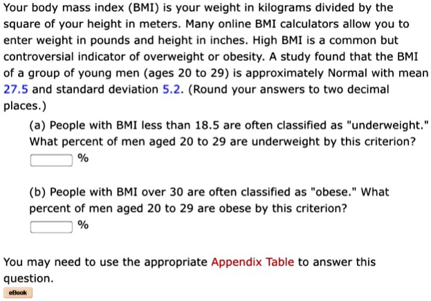 SOLVED: Your body mass index (BMI) is your weight in kilograms divided by the square of your ...