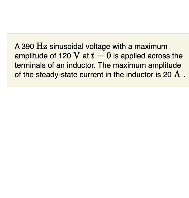 A 390 Hz sinusoidal voltage with a maximum amplitude of 120 V at t = 0 ...