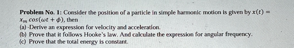 problem no 1 consider the position of a particle in simple harmonic motion is given by xt xm ...