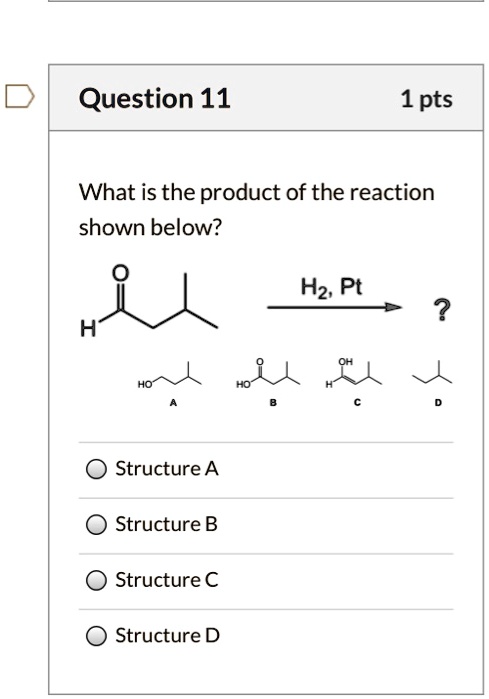 Question 11 1 pts What is the product of the reaction shown below? H H2 ...