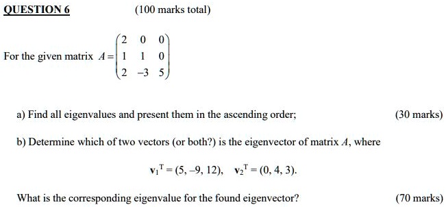 SOLVED: QUESTION G (100 marks total) For the given matrix: a) Find all eigenvalues and present ...