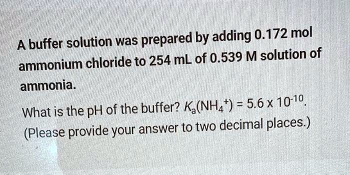 SOLVED: A buffer solution was prepared by adding 0.172 mol of ammonium chloride to 254 mL of a 0 ...