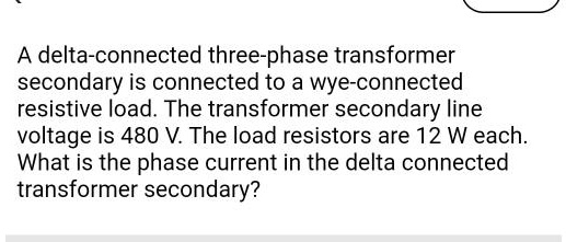SOLVED: A delta-connected three-phase transformer secondary is ...