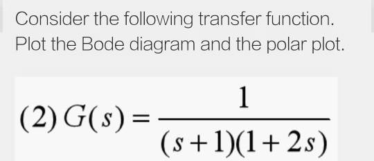 SOLVED: Consider the following transfer function: Plot the Bode diagram and the polar plot. 1 ...