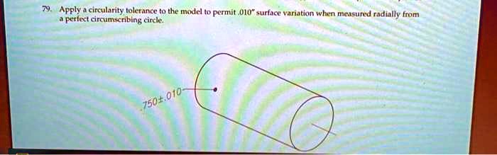 SOLVED: 79.Apply a circularity tolerance to the model to permit ...