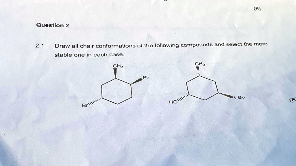 SOLVED: (6) Question 2 2.1 Draw all chair conformations of the following compounds and select ...