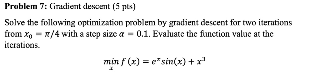 SOLVED: Problem 7: Gradient descent (5 pts) Solve the following ...