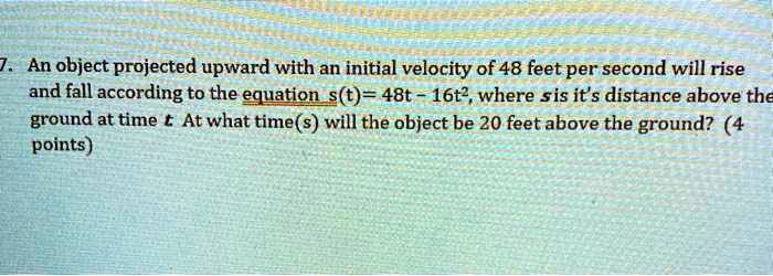 SOLVED: An object projected upward with an initial velocity of 48 feet per second will rise and ...