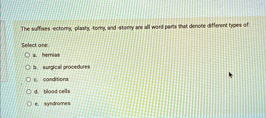 The suffixes -ectomy, -plasty, -tomy, and -stomy are all word parts ...