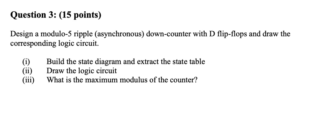 SOLVED: Question 3: (15 points) Design a modulo-5 ripple (asynchronous) down-counter with D flip ...