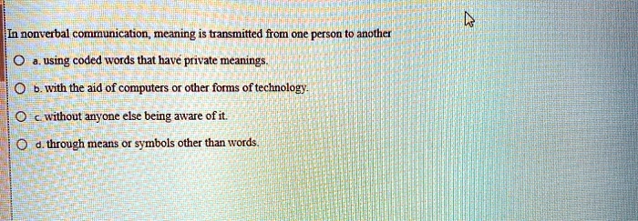 SOLVED: In nonverbal communication, meaning is transmitted from one ...