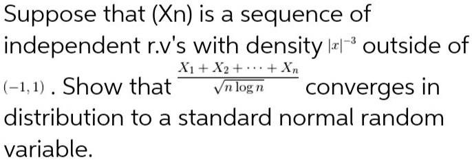 SOLVED:Suppose that (Xn) is a sequence of independent rv's with density |rl outside of Mi+:2 +Xn ...