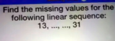 SOLVED: Find the missing values for the following linear sequence: 13, 31