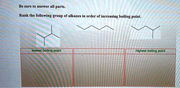 SOLVED: Be sure to answer all parts Rank the following group of alkanes in order of increasing ...