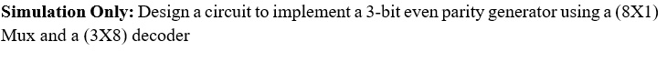 Simulation Only Design A Circuit To Implement A 3 Bit Even Parity Generator Using A 8x1 Mux 5115