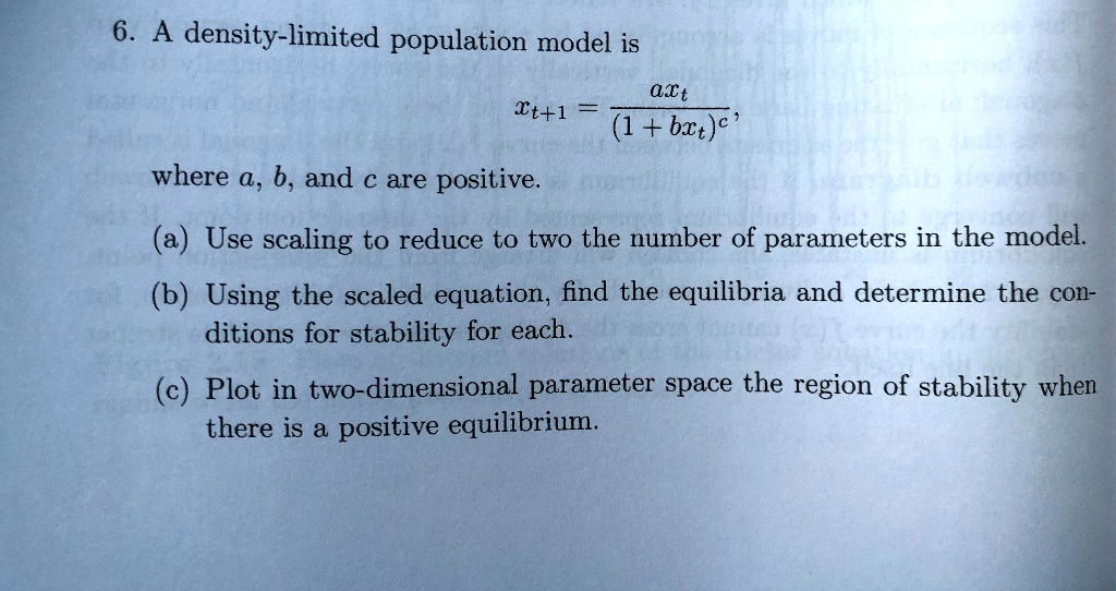 SOLVED: 6 A density-limited population model is axt Tt+l (1 + bit= where a, b, and c are ...