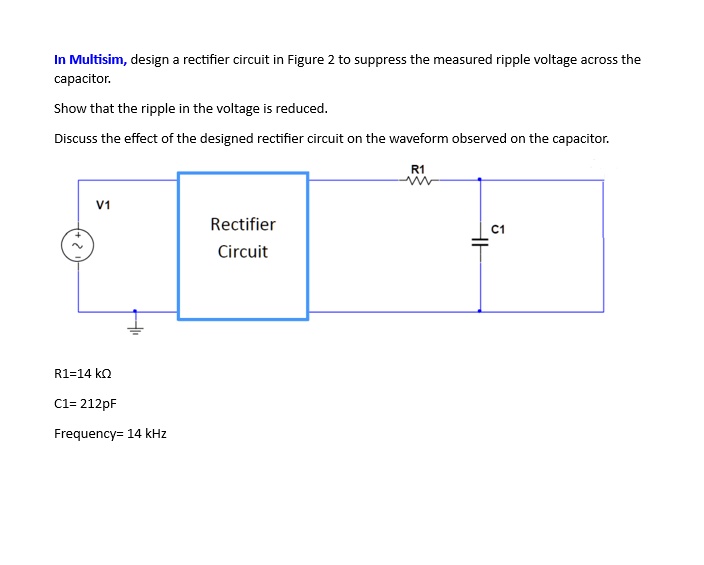 SOLVED: In Multisim, design a rectifier circuit in Figure 2 to suppress the measured ripple ...