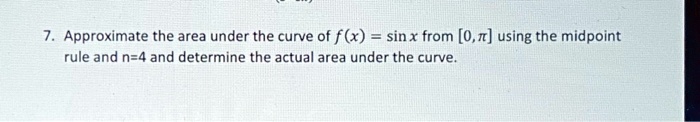 SOLVED: Approximate the area under the curve of ifx) = sin x from [0,7] using the midpoint rule ...