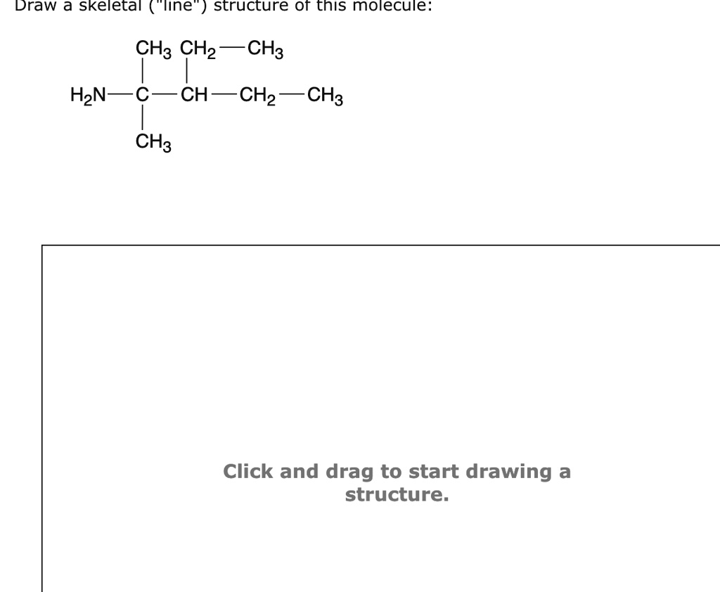 SOLVED: Draw a skeletal CH3 CH2-CH3 H2N- CH-CH2CH3 CH3 Click and drag to start drawing a structure.