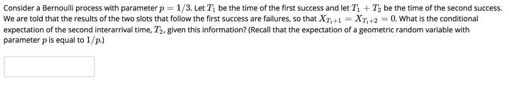 Consider a Bernoulli process with parameter p = 1/3. Let T1 be the time of the first success and ...