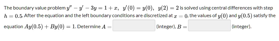 SOLVED: The boundary value problem y" Y 3y = 1+1, % (0) = y(0), y(2) = 2is solved using central ...