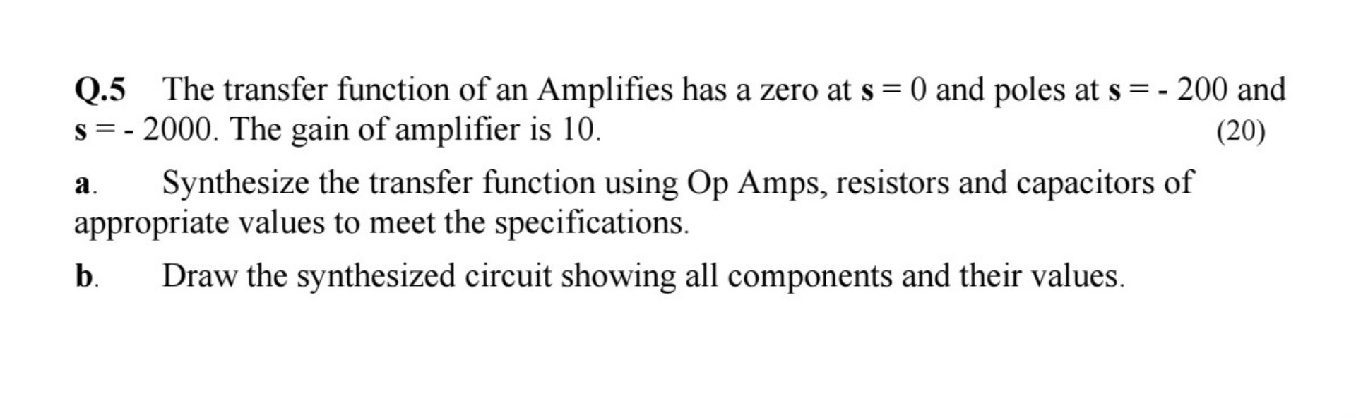 Q. 5 The transfer function of an Amplifies has a zero at 𝐬=0 and poles at 𝐬=-200 and 𝐬=-2000 ...